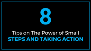 8 Tips on the Power of Small Steps and Taking Action - ThriveYard